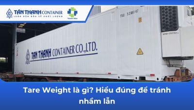 Tare Weight là gì? Hiểu đúng để tránh nhầm lẫn