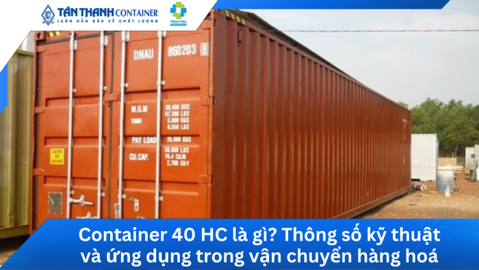 Container 40 HC: Thông số kỹ thuật và ứng dụng vận tải