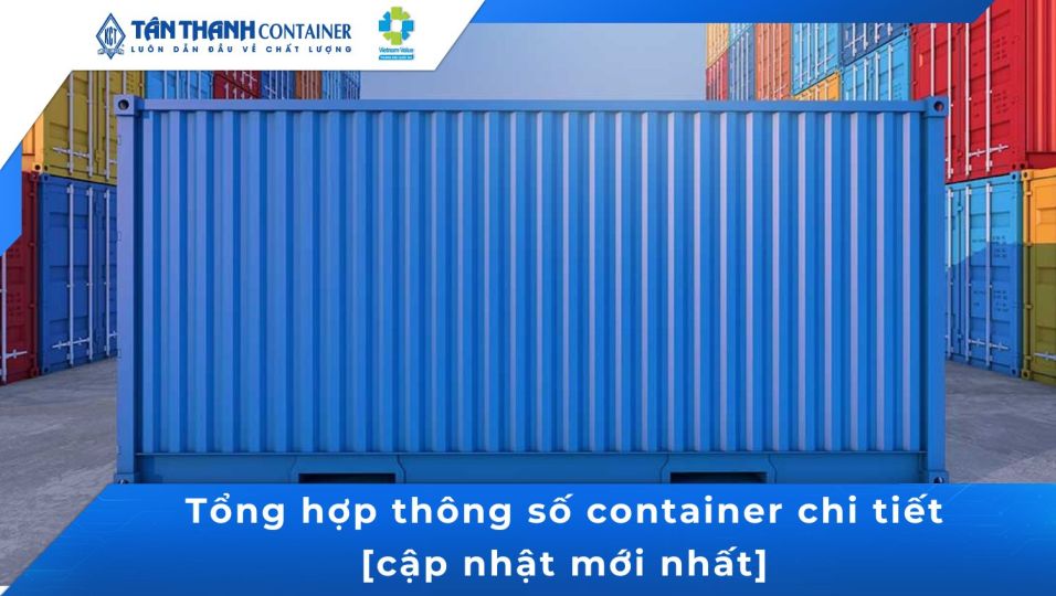 Tổng hợp thông số container chi tiết [cập nhật mới nhất]
