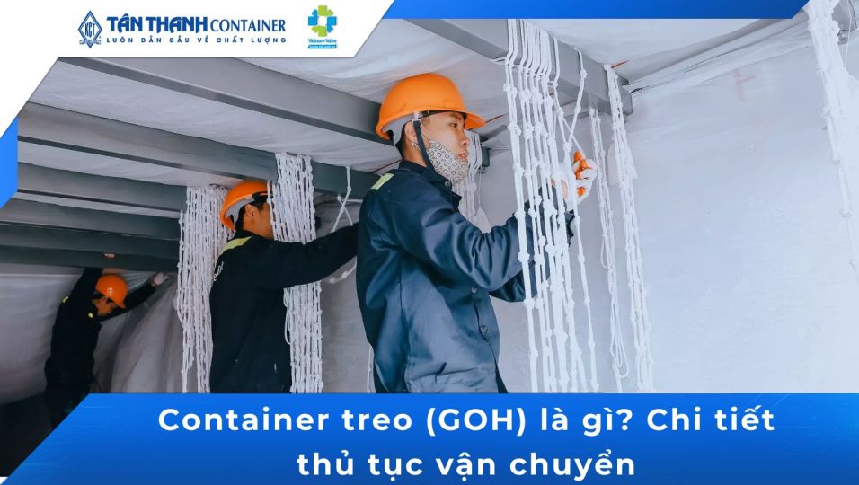 Container treo (GOH) là gì? Chi tiết thủ tục vận chuyển