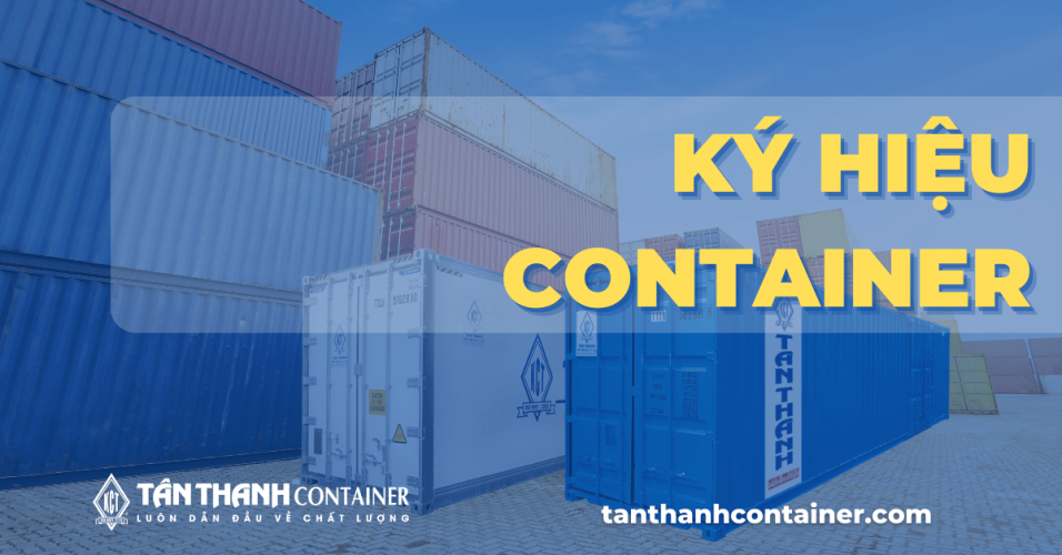 Giải mã chi tiết ý nghĩa ký hiệu container theo 3 cách